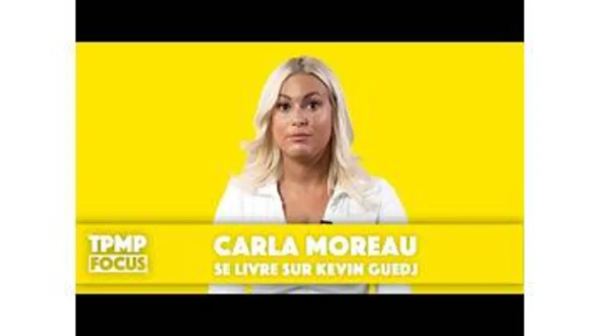 Replay Touche pas à mon poste ! du 07/04/2023 : TPMP Focus : Carla Moreau se livre sur Kevin Guedj